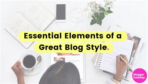 Essential Elements Of A Great Blog Style Blogger Tuesday