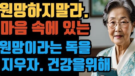 원망이라는 마음의 독을 지우자 정신건강을 위해 I 억만금을 줘도 아깝지 않은 이야기 Youtube