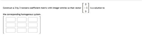 Solved Construct 3 By 3 Nonzero Coefficient Matrix With Integer