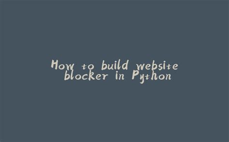 How To Build Website Blocker In Python 拾光赋