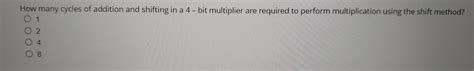 Solved How Many Cycles Of Addition And Shifting In A 4 Bit