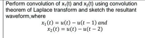 Solved Perform Convolution Of X T And Xt Using The Convolution Theorem Of Laplace Transform