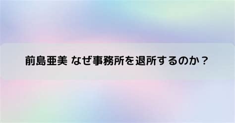 前島亜美 なぜ活動を休止したのか？芸能活動休止の理由を検証！ フェリシアの館