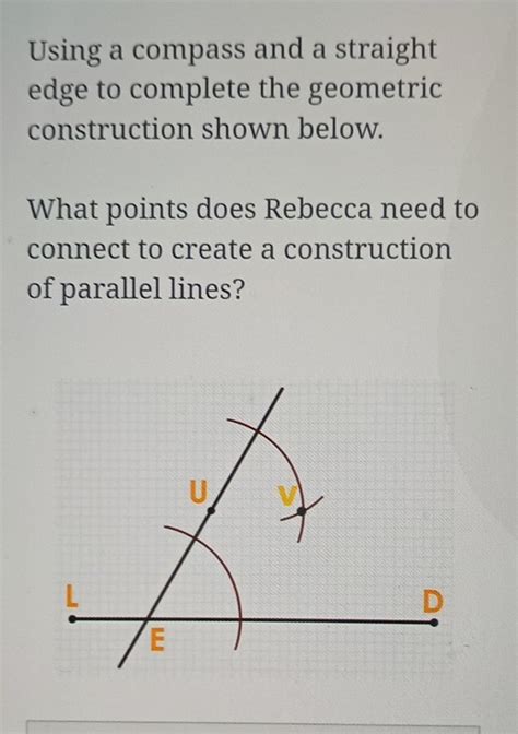Using A Compass And A Straight Edge To Complete The Geometric Construction Shown Below Math