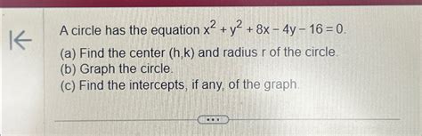 Solved A Circle Has The Equation X2 Y2 8x 4y 16 0 A Find Chegg