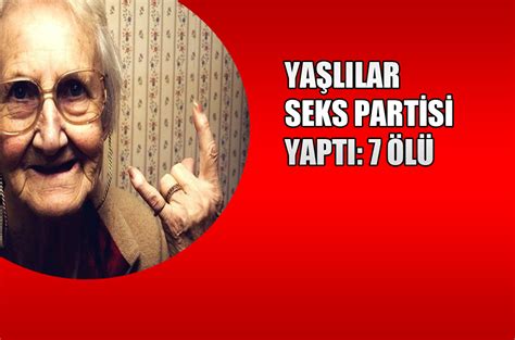 Yaşlılar Seks Partisi Yaptı 7 Ölü