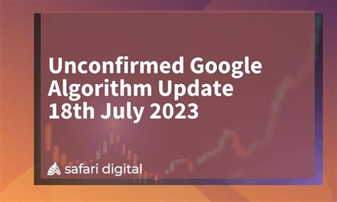 Unconfirmed Google Algorithm Update Th July Safari Digital