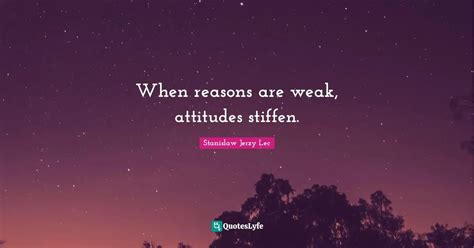 When Reasons Are Weak Attitudes Stiffen Quote By Stanislaw Jerzy