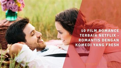10 Film Romance Terbaik Netflix Romantis Dengan Komedi Yang Fresh Di