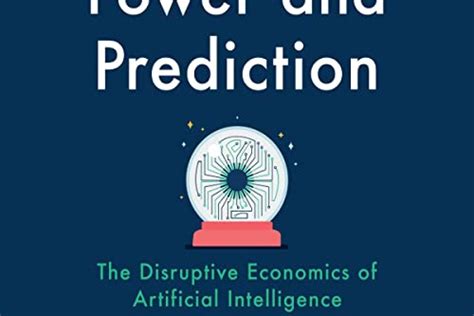 Power And Prediction · The Disruptive Economics Of Artificial Intelligence · Book Review