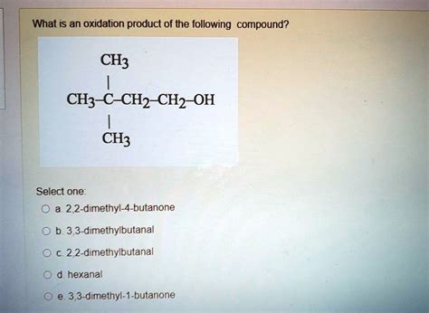 SOLVED: What is an oxidation product of the following compound? CH3 CH2-C CH2 CH2 OH CH3 Select ...