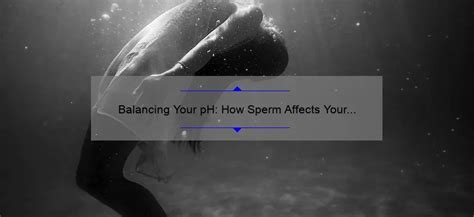 Balancing Your pH: How Sperm Affects Your Body [Expert Tips and Stats ...