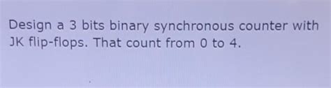 solved design a 3 bits binary synchronous counter with jk