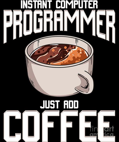 Funny Instant Computer Programmer Just Add Coffee Digital Art By The
