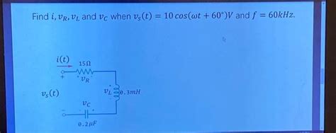 Solved Find I Vr Vl And Vc When Vs T Cos Wt V Chegg Com