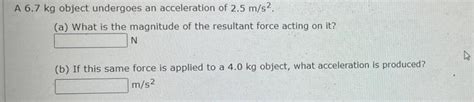 Solved A 6 7 Kg Object Undergoes An Acceleration Of 2 5
