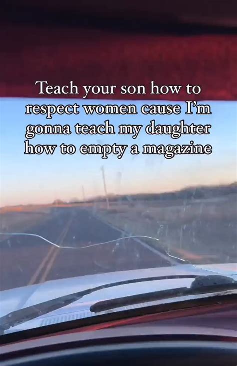 Teach Your Son How To Respect Women Cause [m Gonna Teach My Daughter