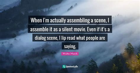 When Im Actually Assembling A Scene I Assemble It As A Silent Movie