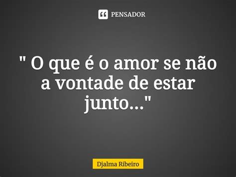 O Que é O Amor Se Não A Djalma Ribeiro Pensador