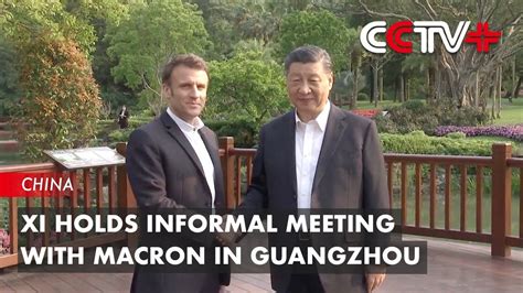 Xi Holds Informal Meeting With Macron In Guangzhou Youtube