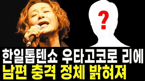 한일톱텐쇼 우타고코로 리에 남편 알고보니 뒤늦게 밝혀진 충격 정체 Youtube