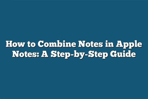 How To Combine Notes In Apple Notes A Step By Step Guide Tooling Ant