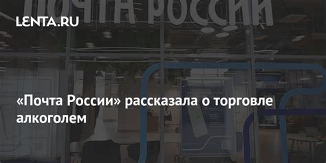 «Почта России» рассказала о торговле алкоголем: Рынки: Экономика: Lenta.ru