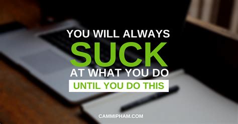 You Will Always Suck At What You Do Until You Do This