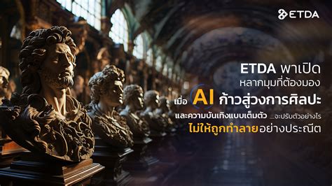 Etda พาเปิดหลากมุมที่ต้องมอง เมื่อ Ai ก้าวสู่วงการศิลปะ และความบันเทิง