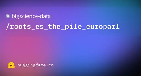 Bigscience Data Roots Es The Pile Europarl Datasets At Hugging Face