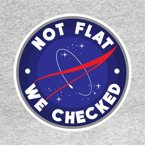 Nasa Not Flat We Checked Flat Earth T Shirt Teepublic
