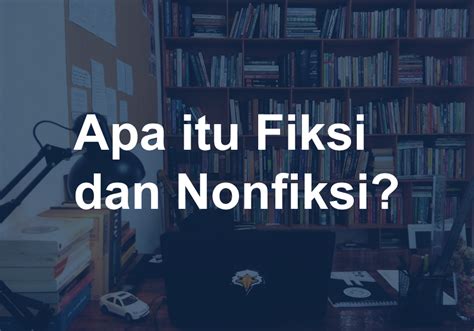 Apa Itu Fiksi Dan Nonfiksi Ini Pengertian Dan Perbedaannya
