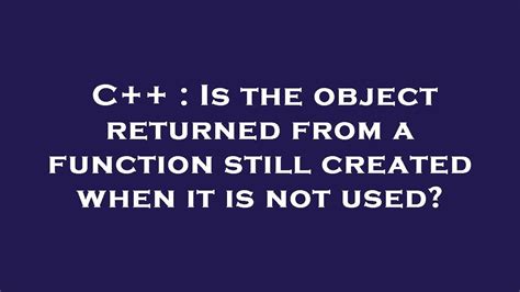C Is The Object Returned From A Function Still Created When It Is