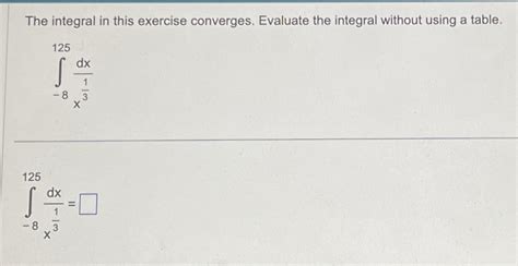 Solved The Integral In This Exercise Converges Evaluate The