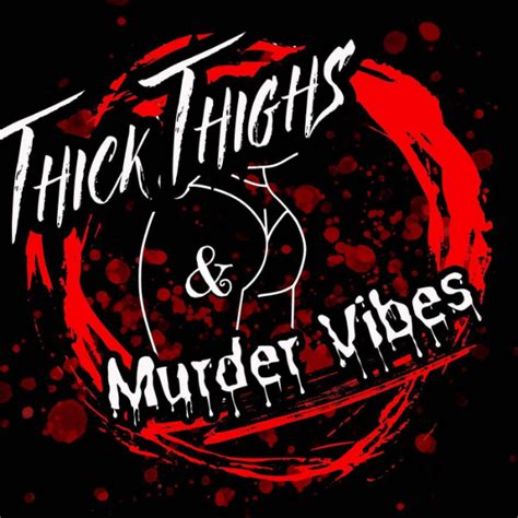 Thick Thighs And Murder Vibes S Podcast Listen To Podcasts On Demand