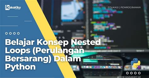 Belajar Konsep Nested Loops Perulangan Bersarang Dalam Python
