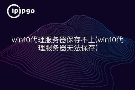 Win10代理服务器保存不上win10代理服务器无法保存 Ipipgo
