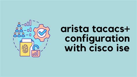Configuring AAA On Arista EOS Devices Using TACACS And ISE