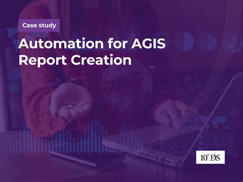 Automation For Agis Report Creation 10xds