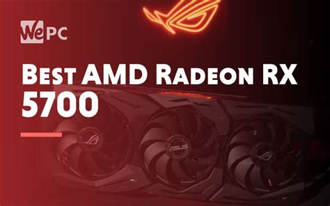 Best AMD Radeon RX 5700 Graphics Cards WePC