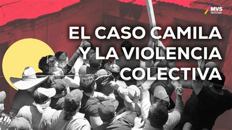 Caso Camila ¿por Qué Se Dio El Linchamiento En Taxco Mvs Noticias