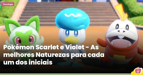 Pokémon Scarlet E Violet As Melhores Naturezas Para Cada Um Dos Iniciais