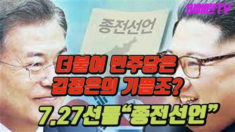 7 27 김정은이 준 선물의 댓가가 종전선언 김정은은 전쟁 독려 더불어 민주당은 항복추진 Youtube