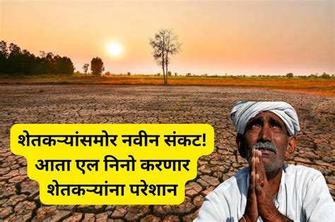 El Nino Effect शेतकऱ्यांसमोर नवीन संकट आता एल निनो करणार शेतकऱ्यांना