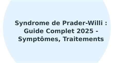 Syndrome De Prader Willi Guide Complet 2025 Symptômes Traitements Lemedecinfr Guide