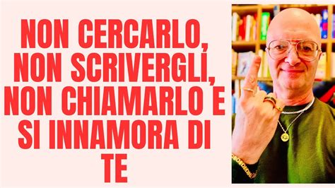 NON CERCARLO NON SCRIVERGLI NON CHIAMARLO E SI INNAMORA DI TE YouTube