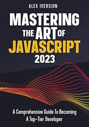 Mastering The Art Of Javascript A Comprehensive Guide To Becoming A