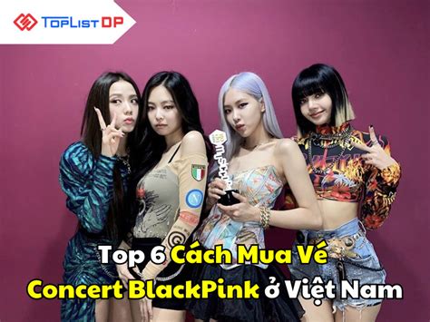 Top 6 Cách Mua Vé Concert Blackpink ở Việt Nam Toplist Dp