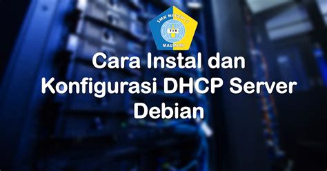 Instalasi Dan Konfigurasi DHCP Server Pada Debian SMK NEGERI 3 MAUMERE