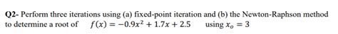 Solved Q2 Perform Three Iterations Using A Fixed Point